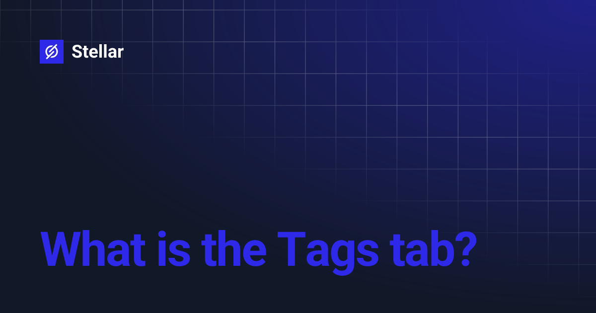 What is the Tags tab? | Stellar