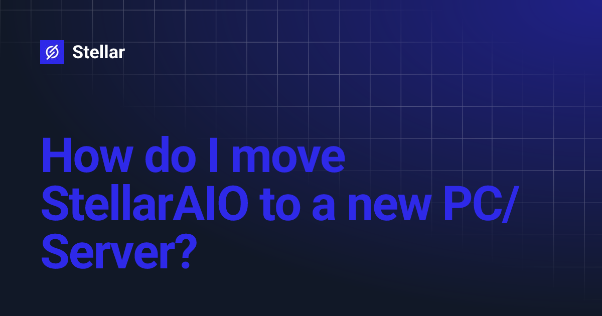 How do I move StellarAIO to a new PC/Server? | Stellar